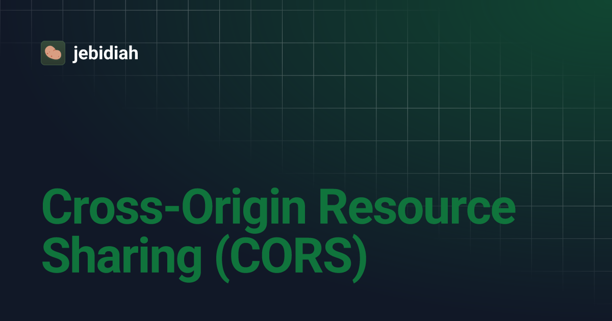 Cross-Origin Resource Sharing (CORS) | jebidiah